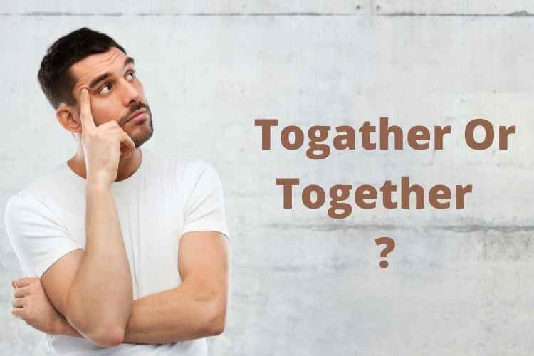 Togather Or Together : Which One Is Correct ? - News Daily Times | Your ...