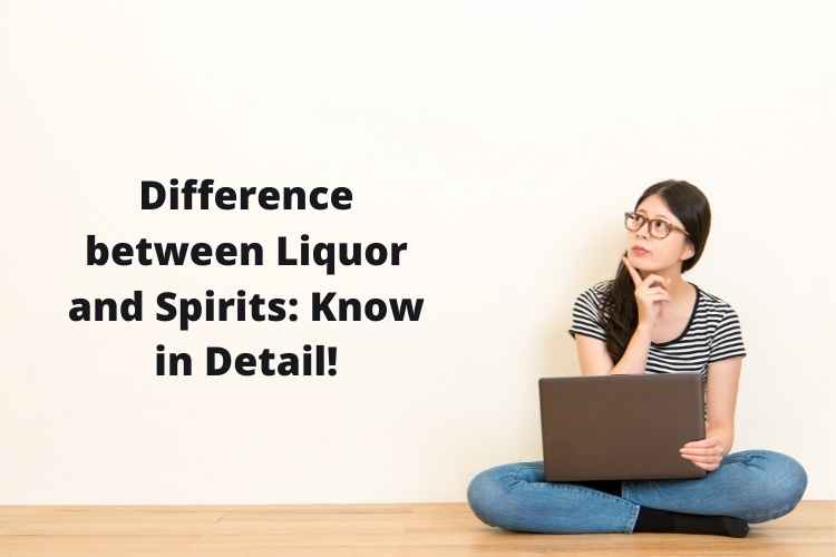 Difference between Liquor and Spirits: Know in Detail! Difference between Liquor and Spirits: Know in Detail!