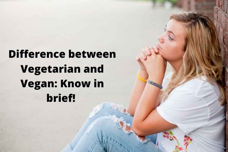 Difference between Vegetarian and Vegan: Know in brief! Difference between Vegetarian and Vegan: Know in brief!